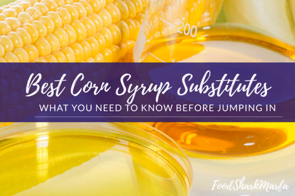 The 7 Best Corn Syrup Substitutes - Food Shark Marfa